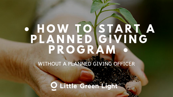 How to start a planned giving program without a planned giving officer • Little Green Light