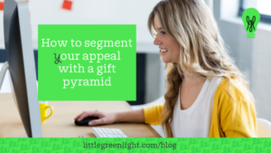How to segment your appeal with a gift pyramid • Little Green Light