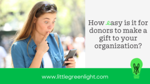 How easy is it for donors to make a gift to your organization? • Little ...