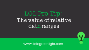 LGL Pro Tip: The value of relative date ranges • Little Green Light